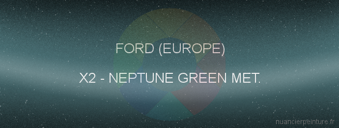 X2 Neptune Green Met. pour carrosserie Ford (europe) | NuancierPeinture.fr