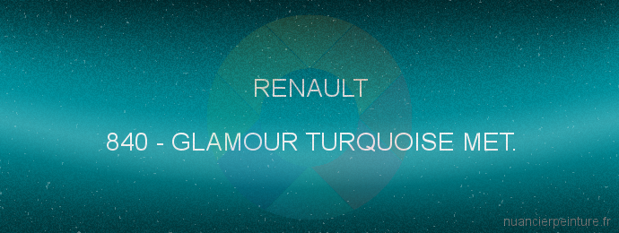 840 Glamour Turquoise Met. pour carrosserie Renault | NuancierPeinture.fr
